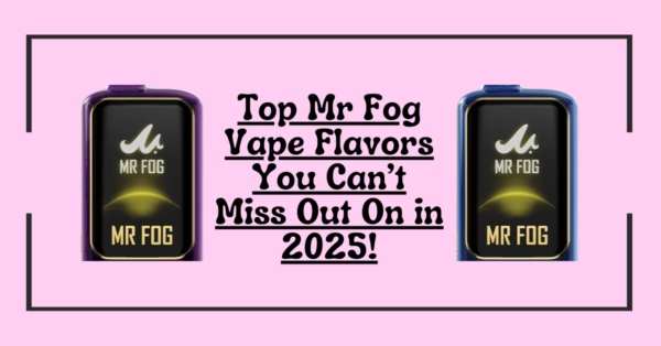 Top Mr Fog Vape Flavors You Can’t Miss Out On in 2025! - MR Fog Switch